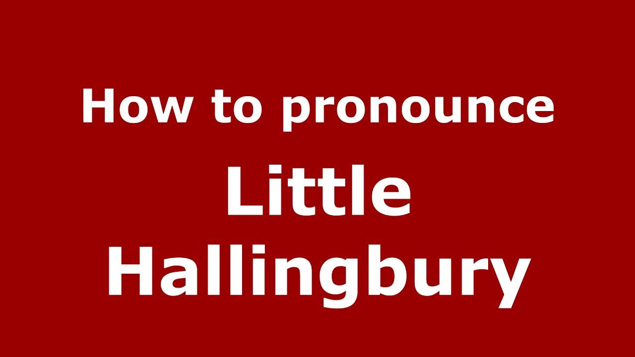 How To Pronounce Little Hallingbury English UK PronounceNames how-to-pronounce-little-hallingbury-english-uk-pronouncenames