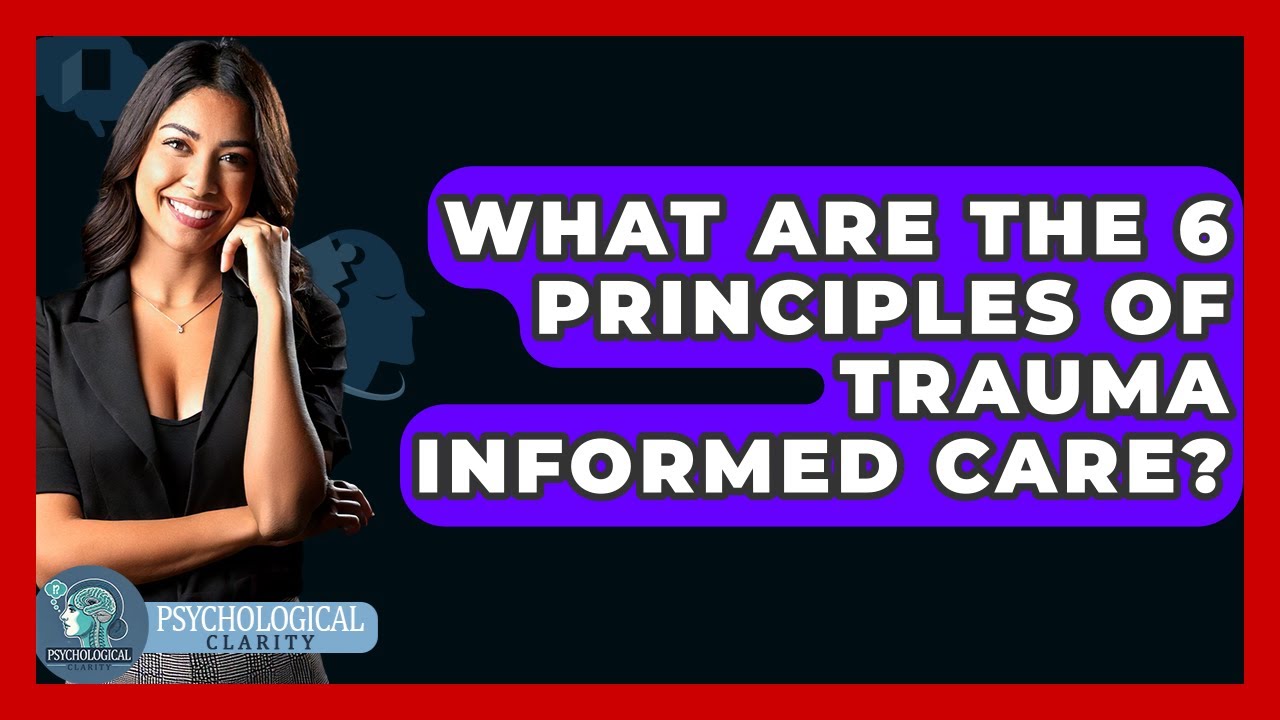 What Are The 6 Principles Of Trauma Informed Care? - Psychological ...