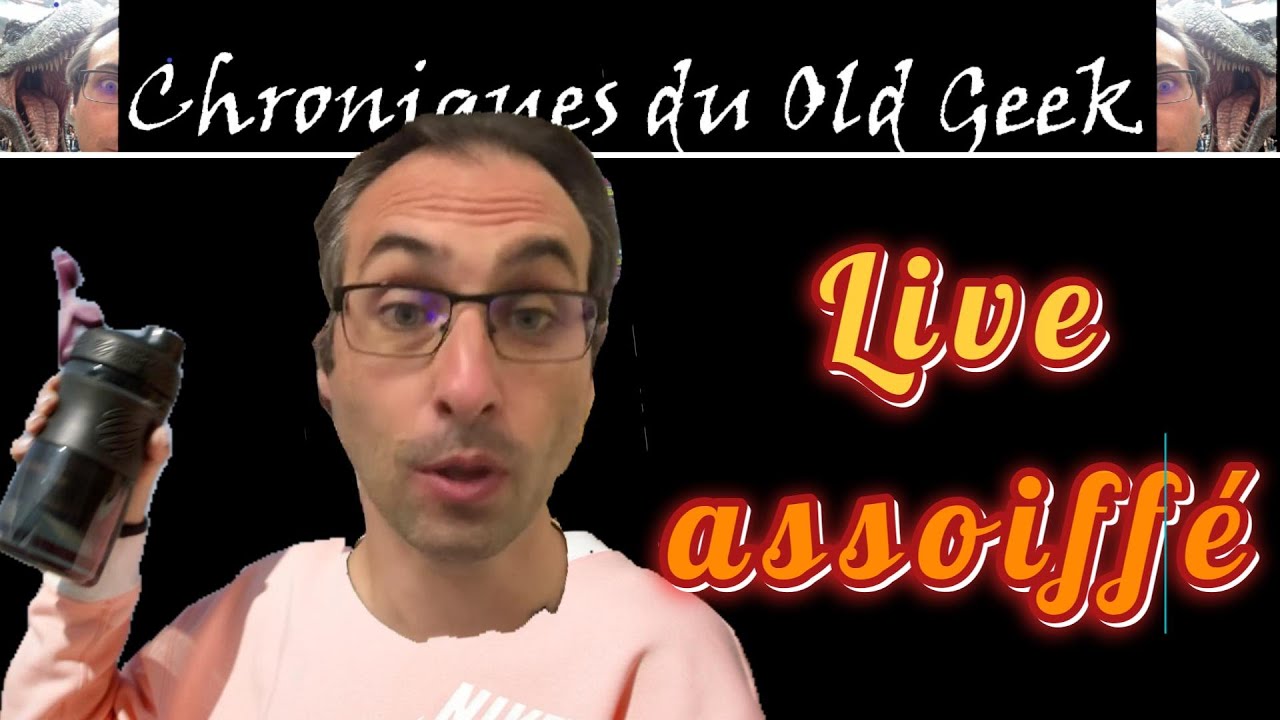 Les Chroniques du Old Geek Live ! Ep. 4 Live assoiffé ! - YouTube