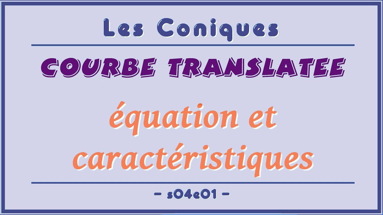 Les Coniques s04e01 - Courbe translatée : équation et caractéristiques ...