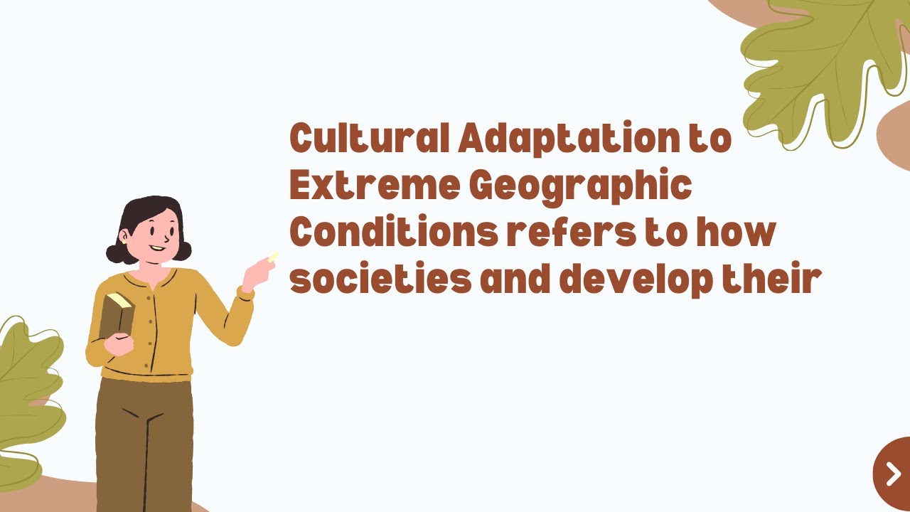 Cultural Adaptation to Extreme Geographic Conditions refers to how ...