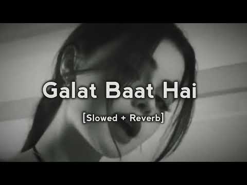 Galat Baat Hai - [Slowed + Reverb] #slowedandreverb