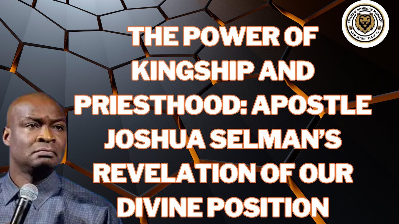 The Power of Kingship and Priesthood: Apostle Joshua Selman’s ...