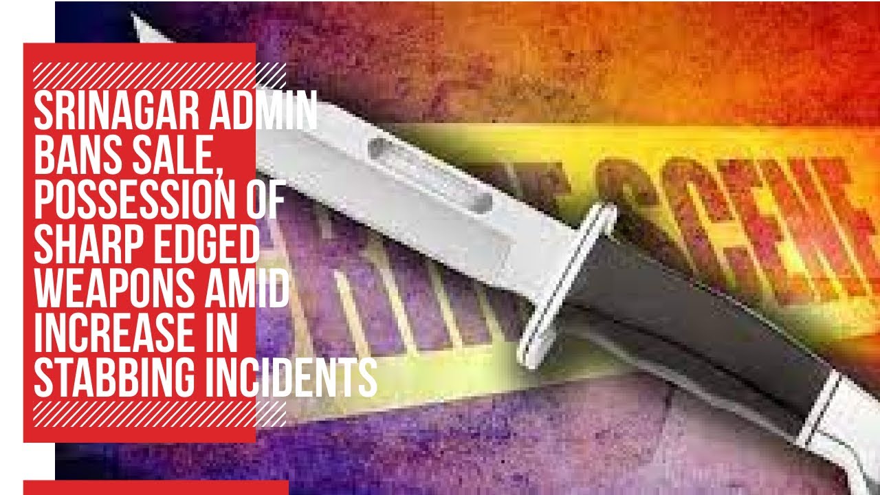 Srinagar admin bans sale, possession of sharp edged weapons amid ...