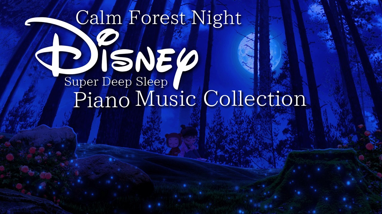Disney Calm Forest Night Super Deep Sleep Piano Music Collection (No ...
