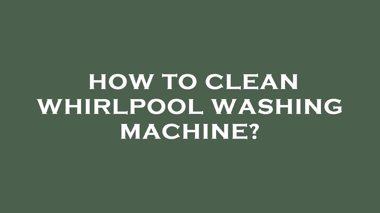 How to clean whirlpool washing machine? - YouTube