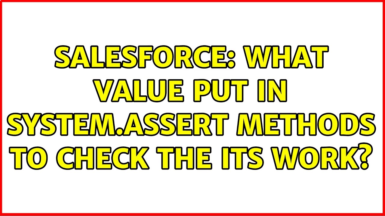 Salesforce What Value Put In System Assert Methods To Check The Its salesforce-what-value-put-in-system-assert-methods-to-check-the-its
