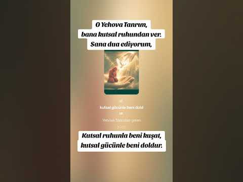 O Yehova Tanrım,bana kutsal ruhundan ver.Sana dua ediyorum,