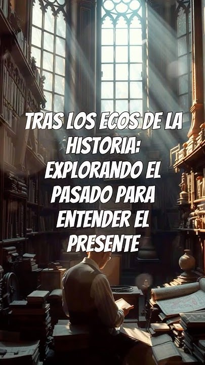 Tras los Ecos de la Historia: Explorando el Pasado para Entender el Presente - YouTube