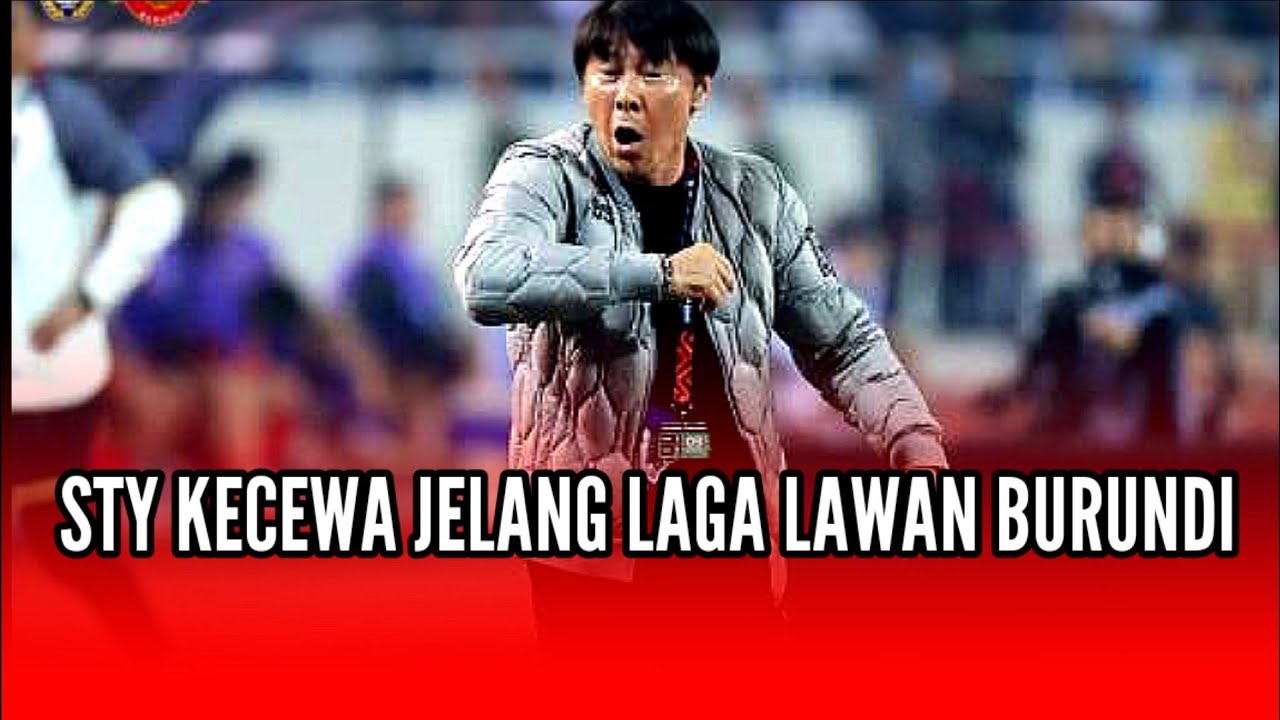 Jelang Laga lawan Burundi STY Kecewa!! - YouTube