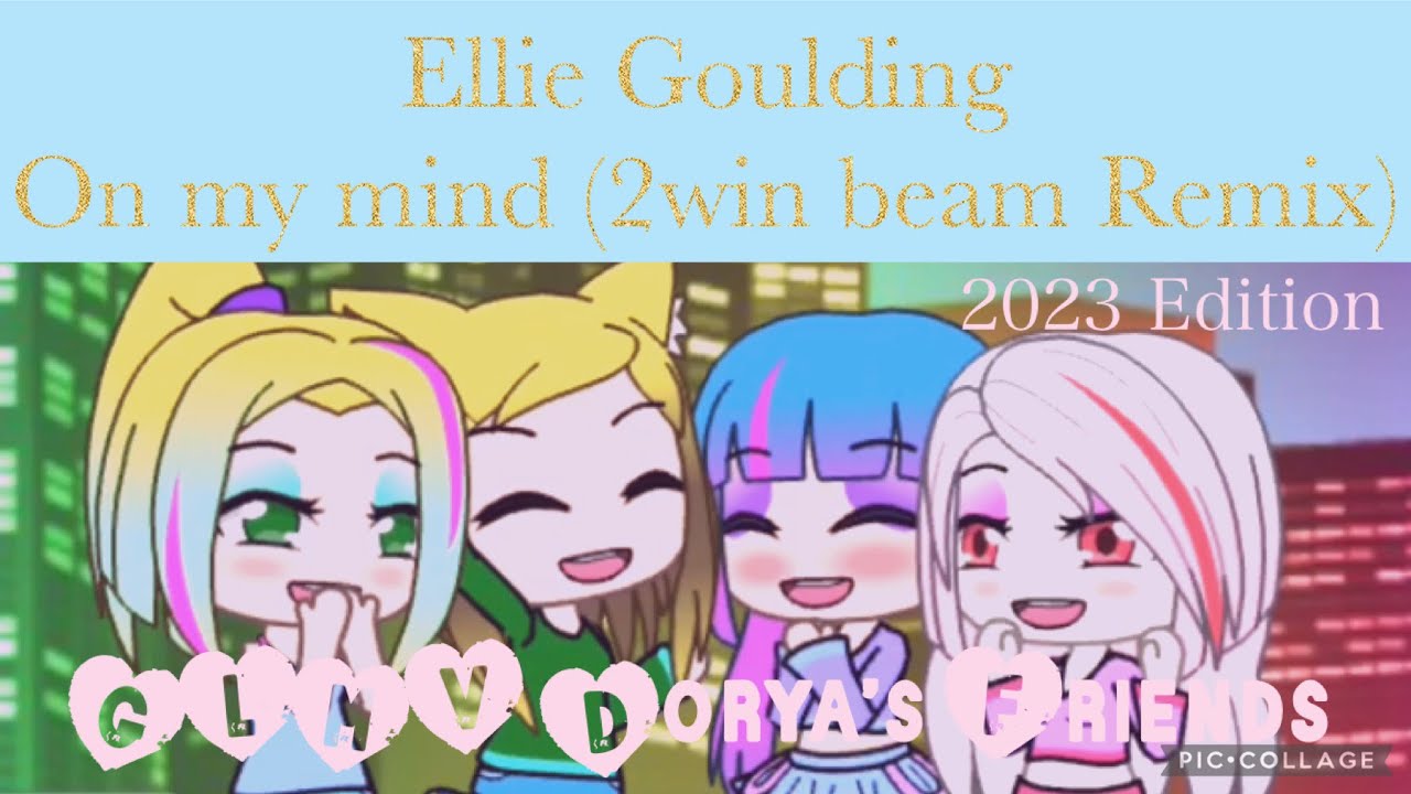 Ellie Goulding - On my mind(2win beam Remix)(2022 Edition)(GLMV) - YouTube