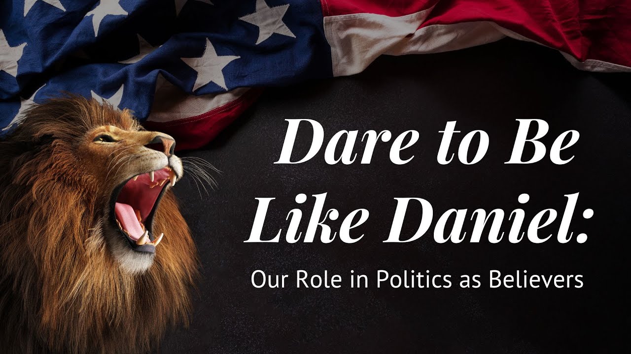 "Dare to Be Like Daniel: Our Role in Politics as Believers" - YouTube