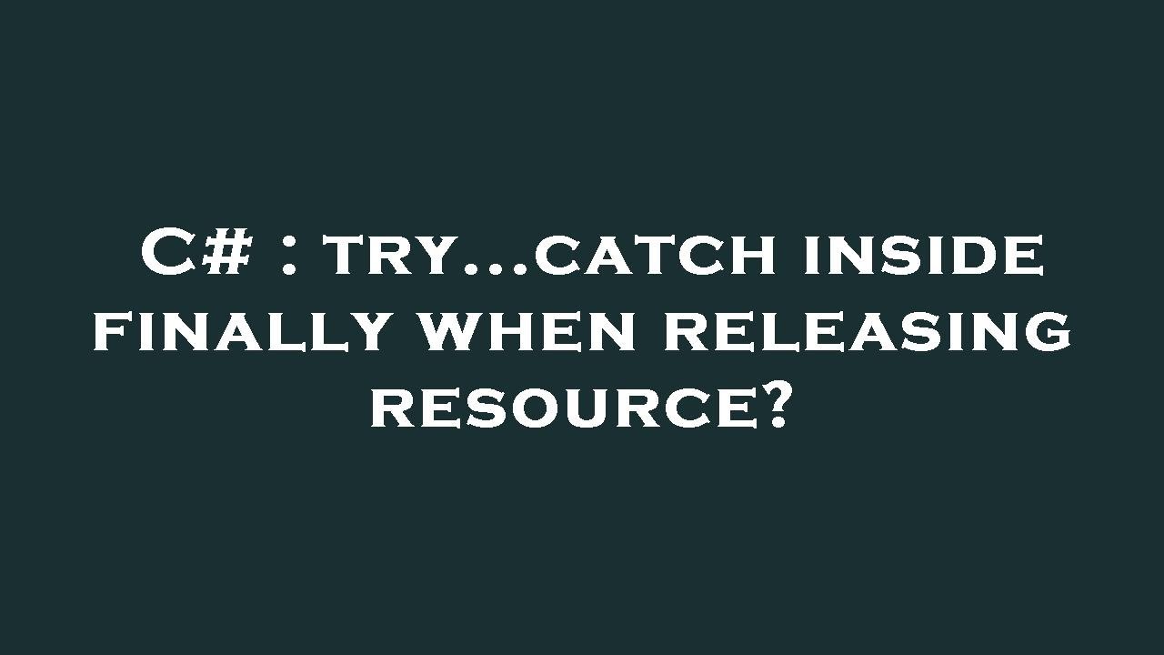C# : try...catch inside finally when releasing resource? - YouTube