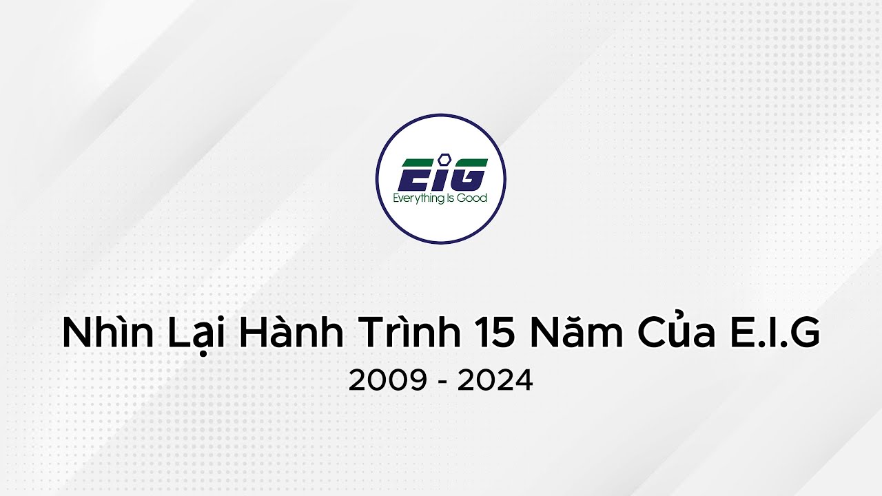 Hành Trình 15 Năm Phát Triển Công Ty TNHH E.I.G 2009 - 2024 - YouTube