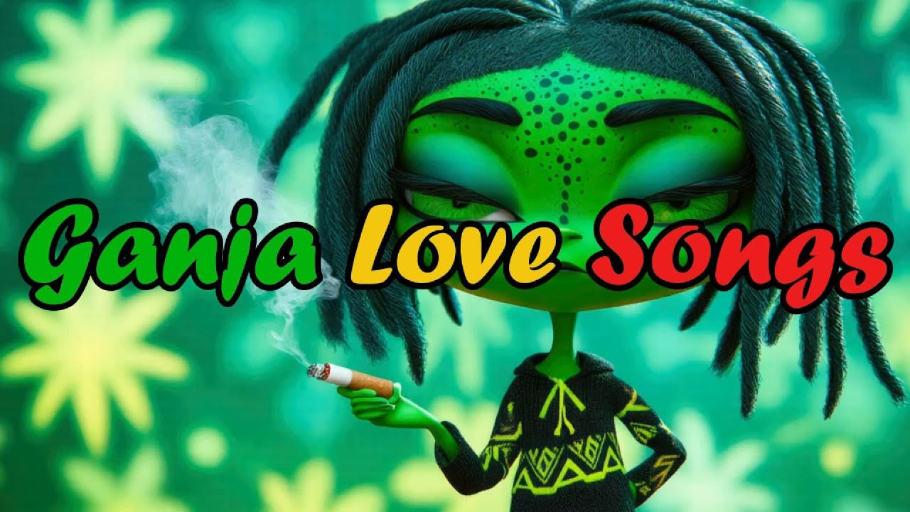 Ganja Love Songs: Songs to Feel & Chill/ Reggae Music - YouTube