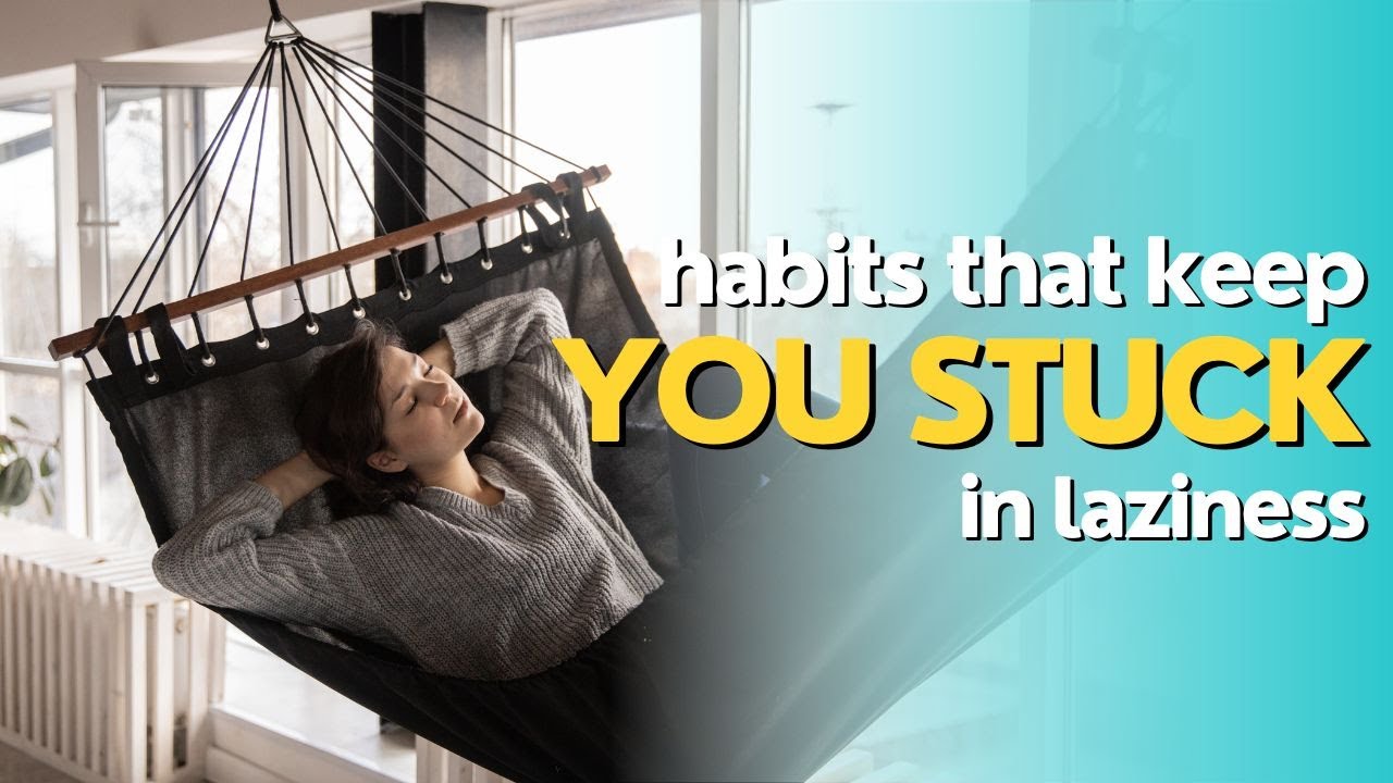 Habits That Keep You Stuck in Laziness and How to Break Them | Laziness ...