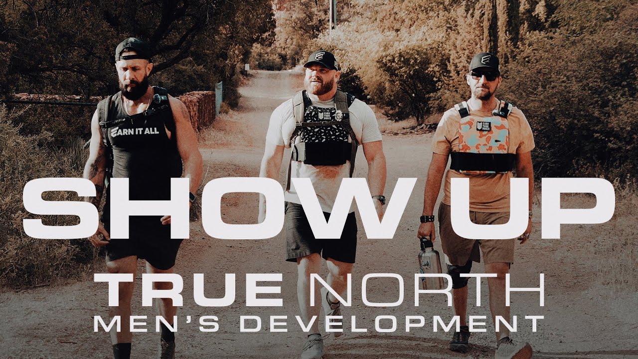 SHOW UP and let us take it from there | True North Men's Development ...
