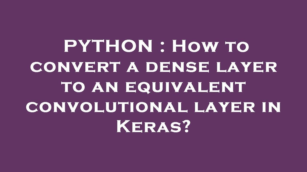 PYTHON : How to convert a dense layer to an equivalent convolutional layer in Keras? - YouTube