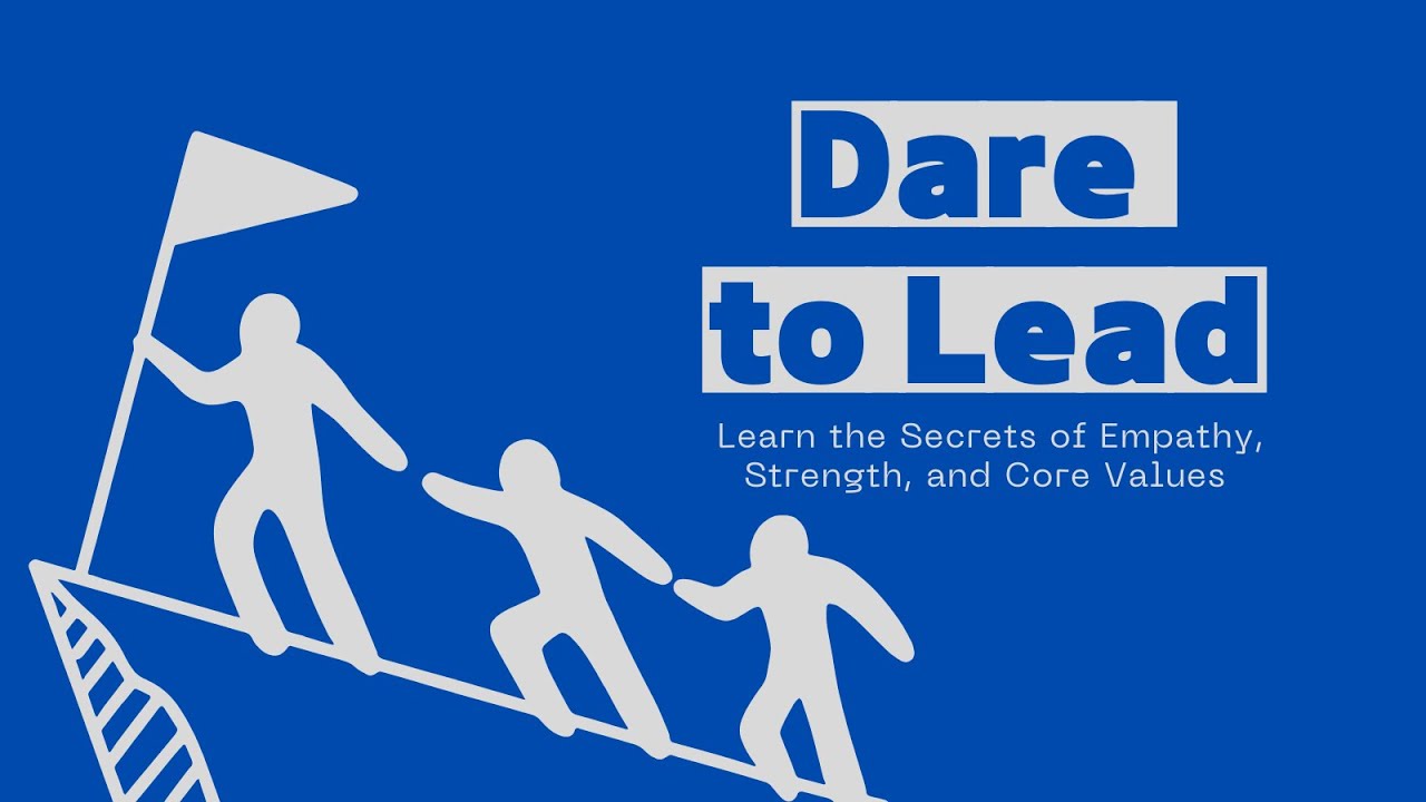 Dare to Lead Learn the Secrets of Empathy, Strength, and Core Values ...