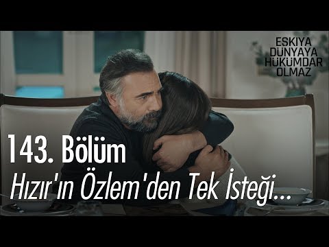 Hızır'ın Özlem'den tek isteği... - Eşkıya Dünyaya Hükümdar Olmaz 143. Bölüm