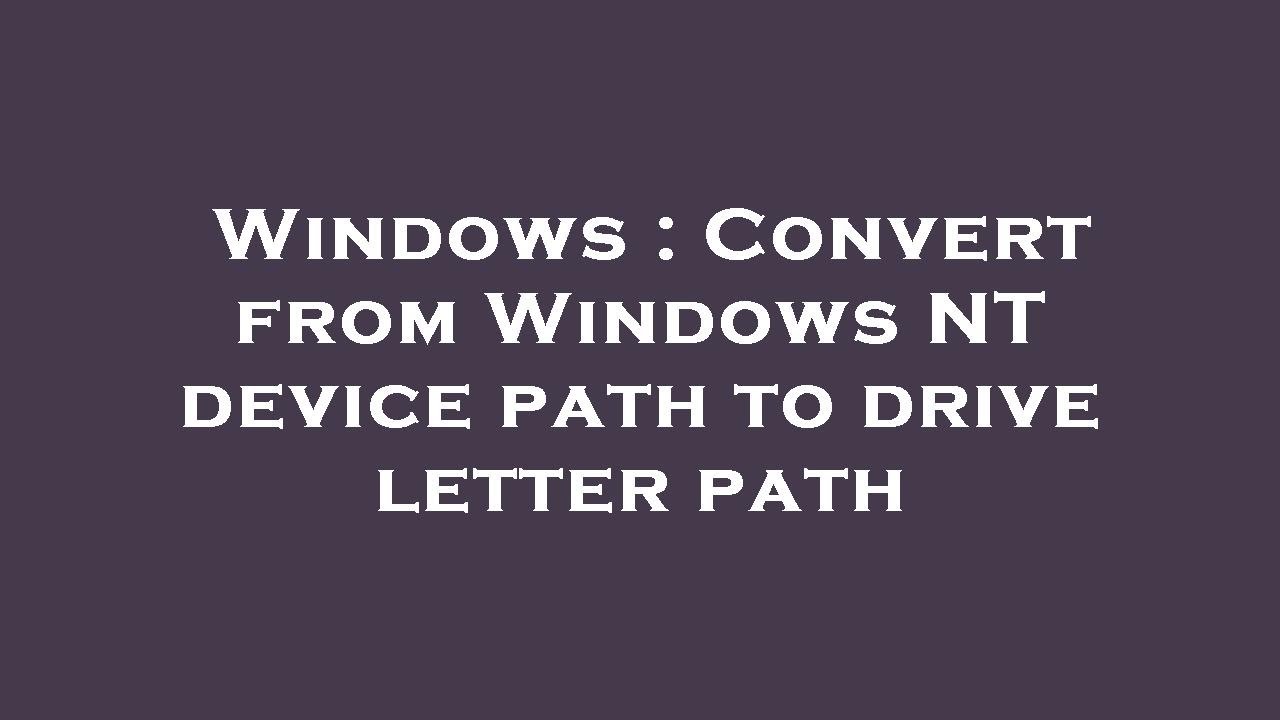 Windows : Convert from Windows NT device path to drive letter path ...