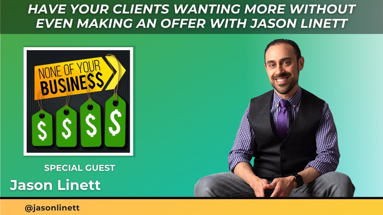 Have Your Clients Wanting More Without Even Making An Offer With Jason ...