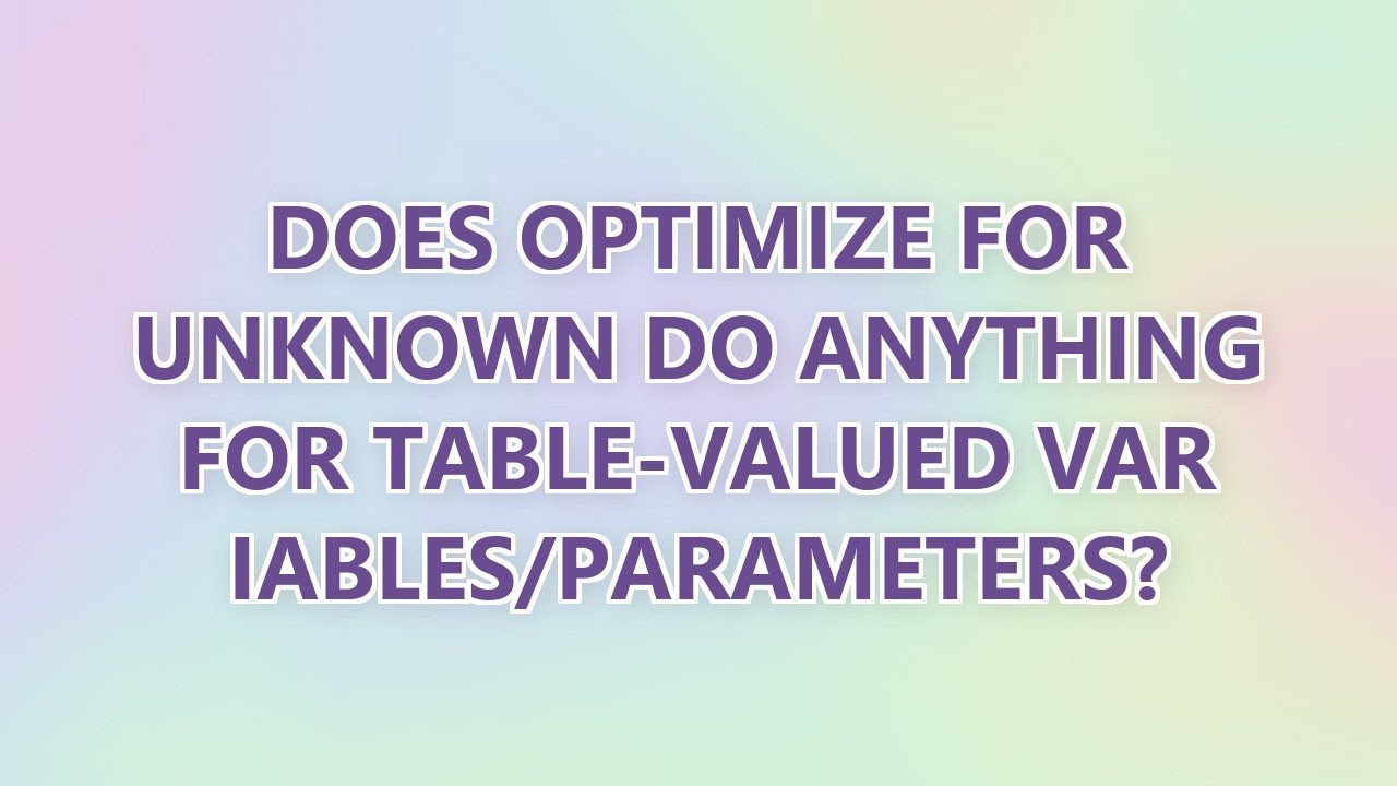 Does OPTIMIZE FOR UNKNOWN do anything for table-valued variables/parameters? - YouTube