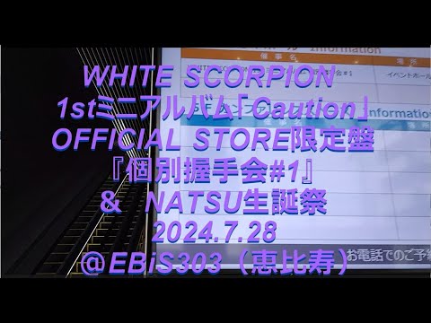 WHITE SCORPION 1stミニアルバム「Caution」OFFICIAL STORE限定盤『個別握手会#1』& NATSU生誕祭 2024.7.28 ＠EBiS303（恵比寿 ...