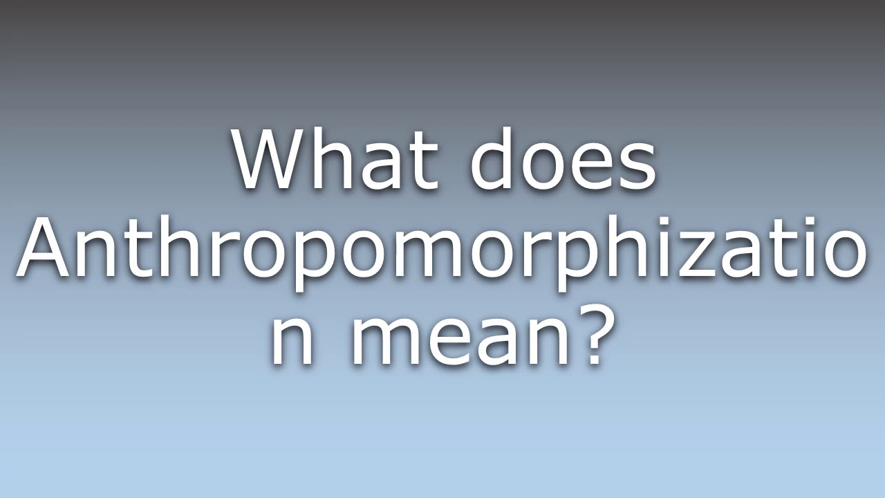 What does Anthropomorphization mean? - YouTube