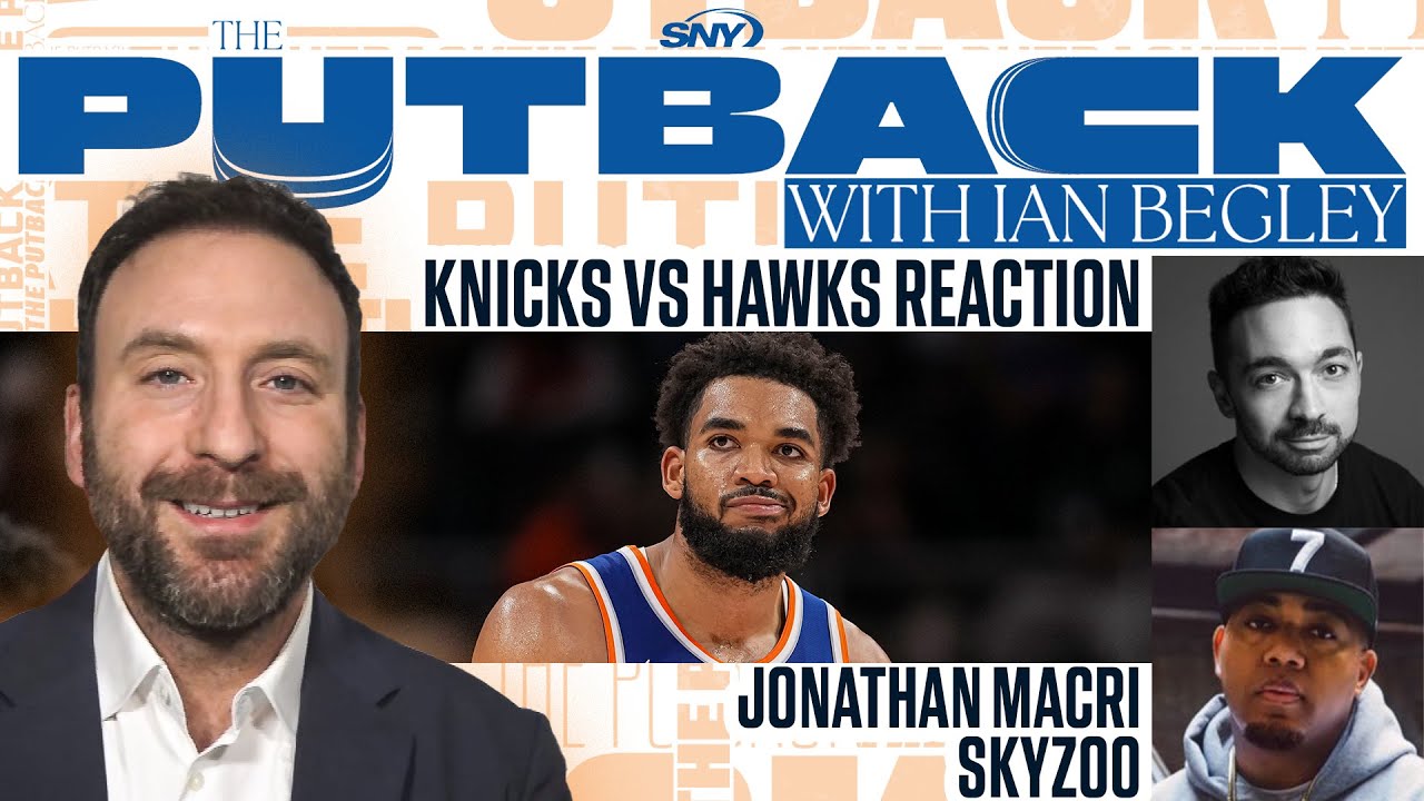 The Putback with Ian Begley: Knicks-Hawks reaction with Jonathan Macri and Skyzoo | SNY - YouTube