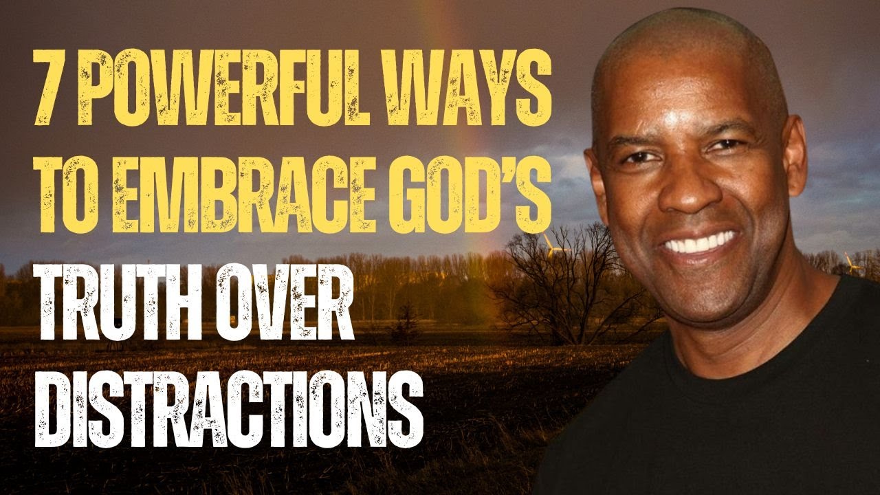 7 Powerful Ways to Embrace God’s Truth Over Distractions! | DENZEL ...