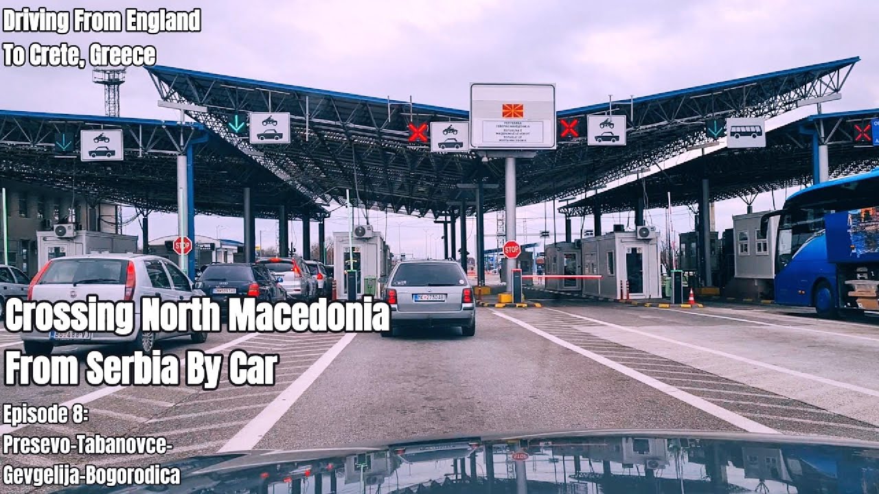 Crossing North Macedonia By Car From Serbia To Tabanovce-Gevgelija ...