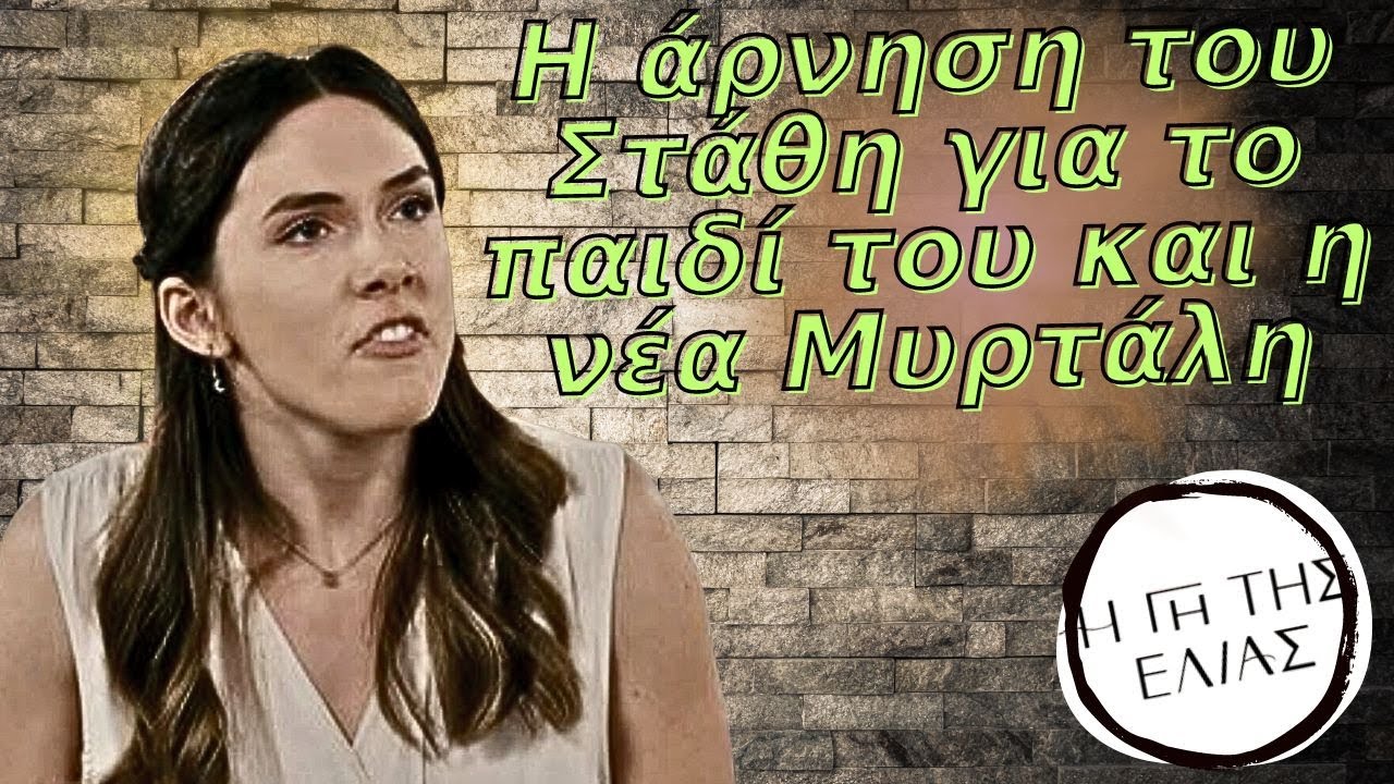 Η γη της ελιάς - Η άρνηση του Στάθη για το παιδί του και η νέα Μυρτάλη ...