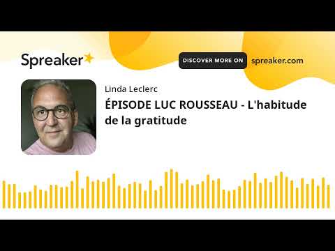 ÉPISODE LUC ROUSSEAU - L'habitude de la gratitude - YouTube