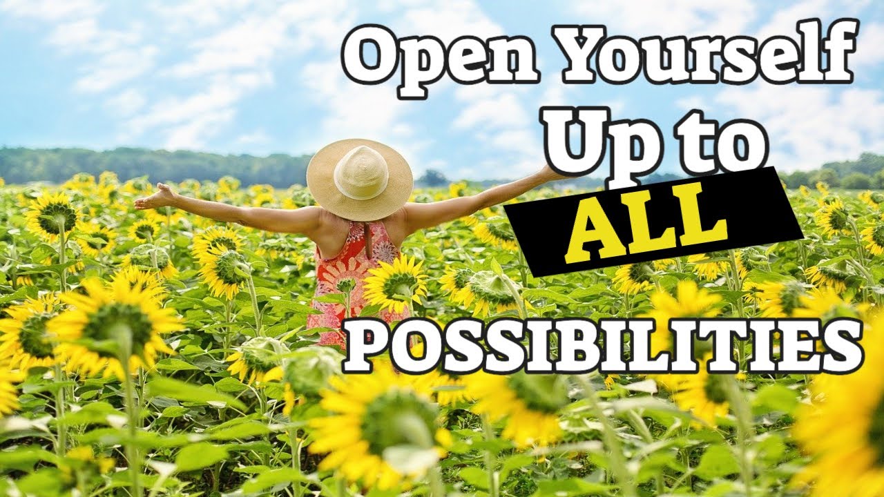 Open Yourself Up to All Possibilities - YouTube