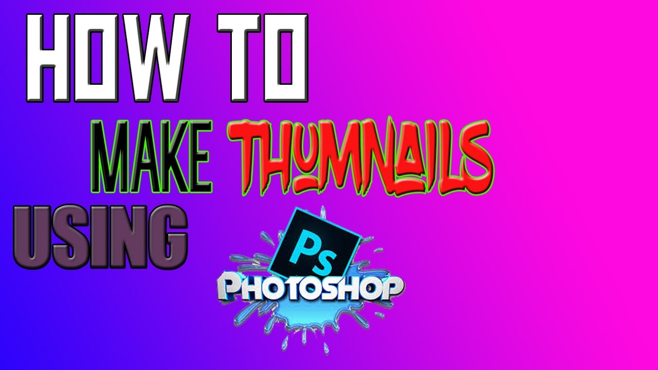 HOW TO MAKE A THUMBNAIL ON PHOTOSHOP (CS6 AND CC) - YouTube