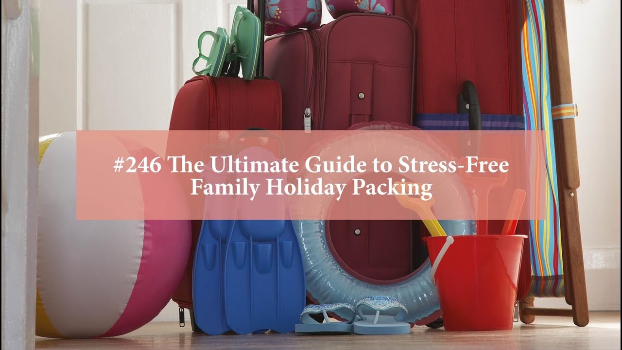 The Ultimate Guide to Stress Free Family Holiday Packing script (#246 ...