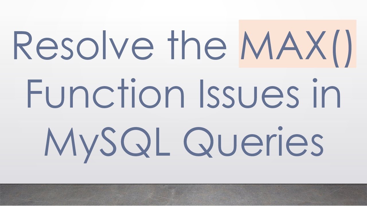 Resolve The Max Function Issues In Mysql Queries Youtube