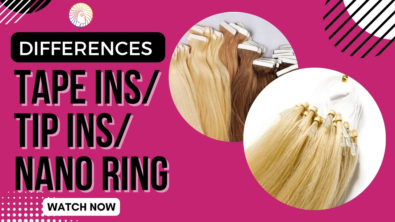 DIFFERENCES BETWEEN TAPE INS TIP INS AND NANO RING HAIR EXTENSIONS ...