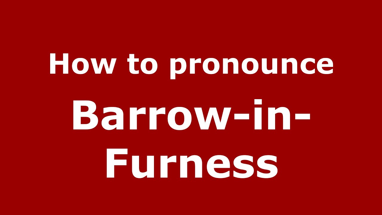 How to pronounce Barrow-in-Furness (English/UK) - PronounceNames.com ...