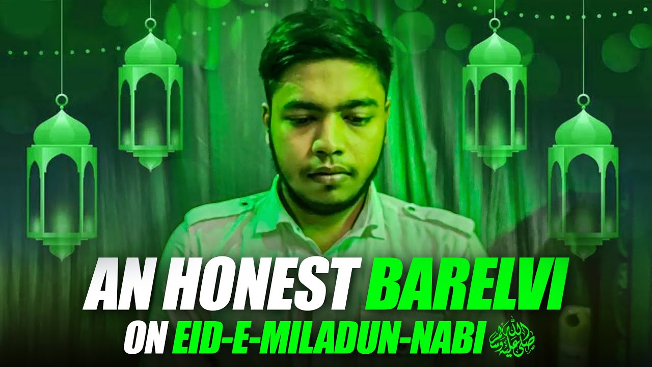 An Honest Barelvi on Eid-e-Miladun Nabi ﷺ ! ! ! | RabiulAwwal Message ...