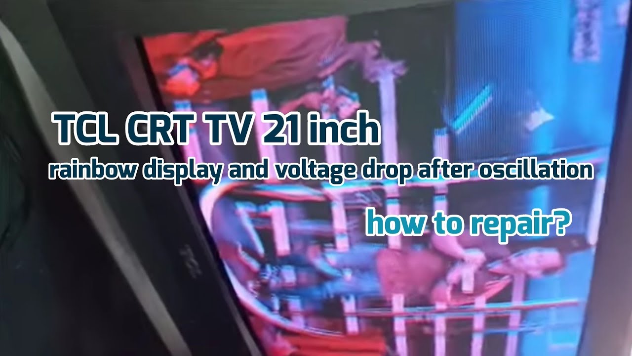 TCL CRT TV 21 inch rainbow display and voltage drop after oscillation ...