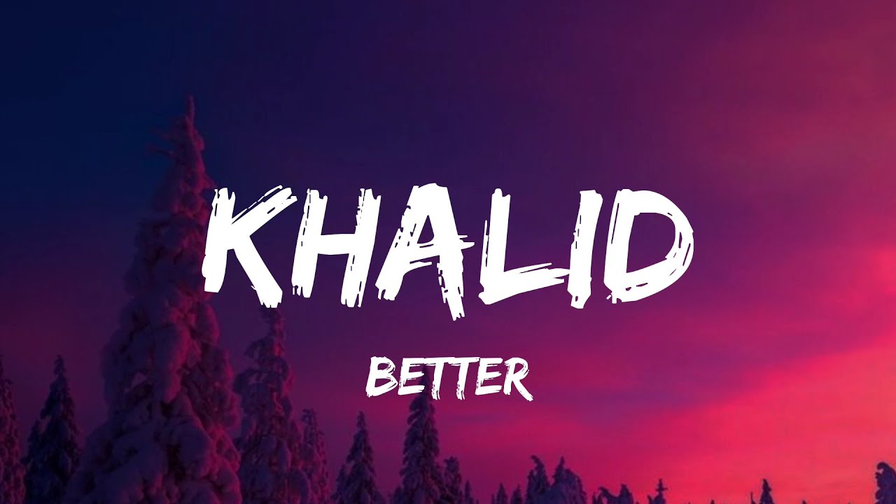 Khalid - Better (Lyrics) - YouTube