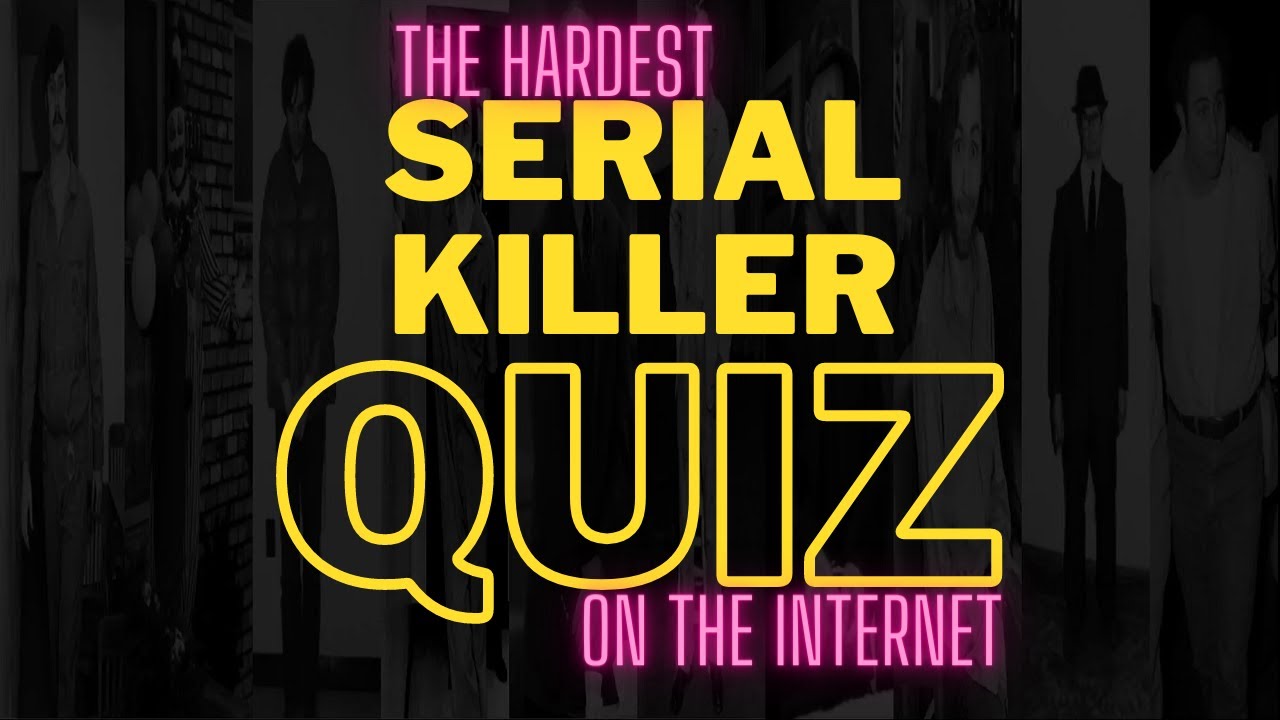 The Hardest Serial Killer Quiz On The Internet (You Will Not Get 100% ...