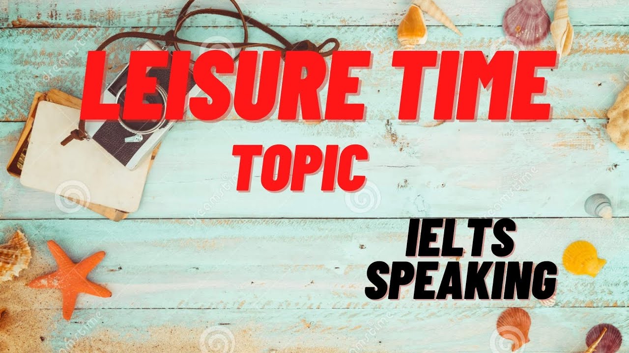 IELTS SPEAKING LEISURE TIME TOPICS #1 - YouTube