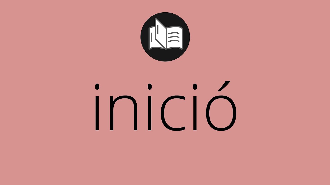 Que significa INICIÓ • inició SIGNIFICADO • inició DEFINICIÓN • Que es ...
