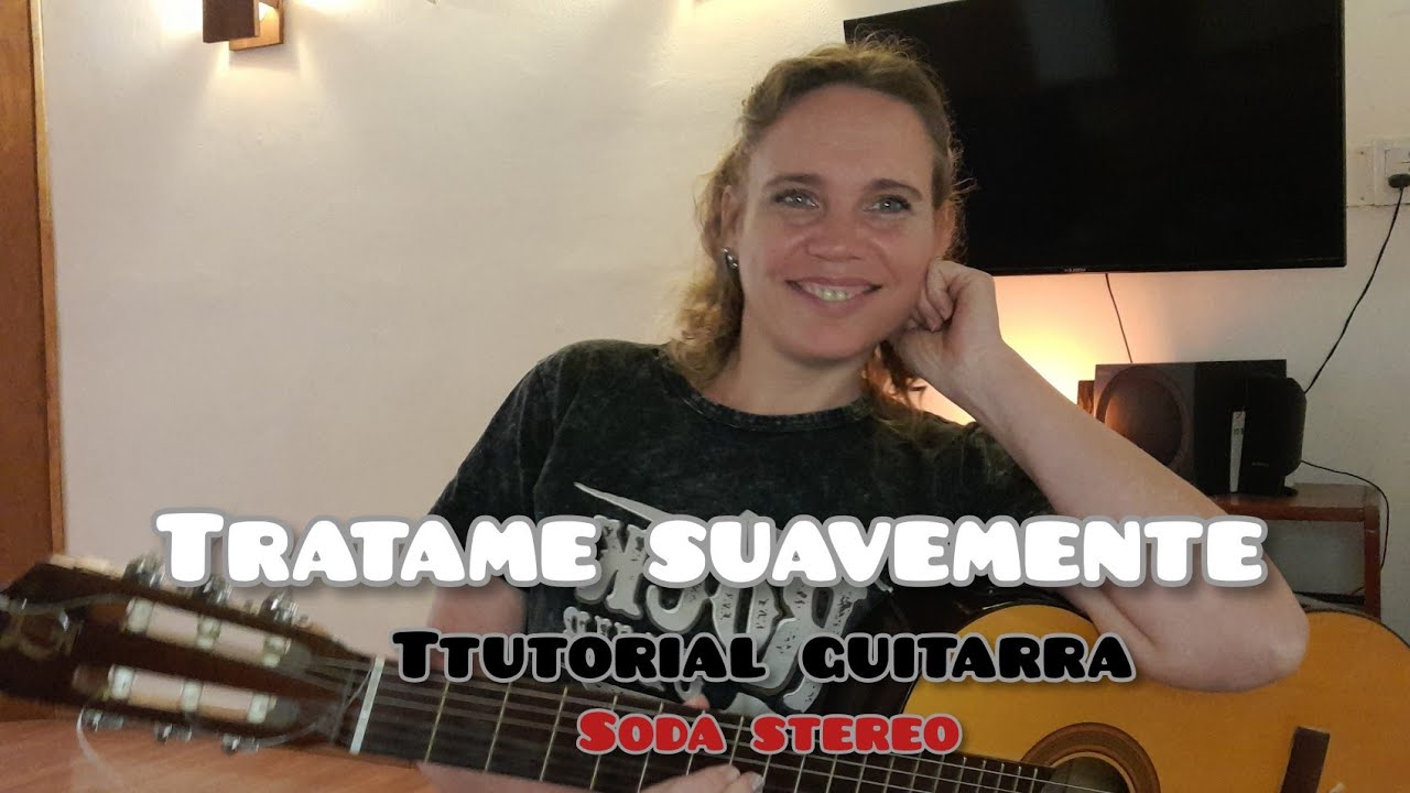 TRATAME SUAVEMENTE- TUTORIAL PARA GUITARRA- SODA STEREO - YouTube