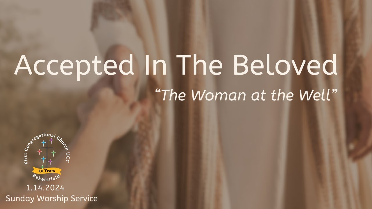 "Accepted In The Beloved - The Woman at the Well” - 1.14.2024 Sunday ...