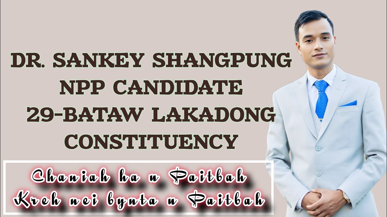 Dr. Sankey Shangpung | NPP Candidate | Na ka 29 Bataw Lakadong ...