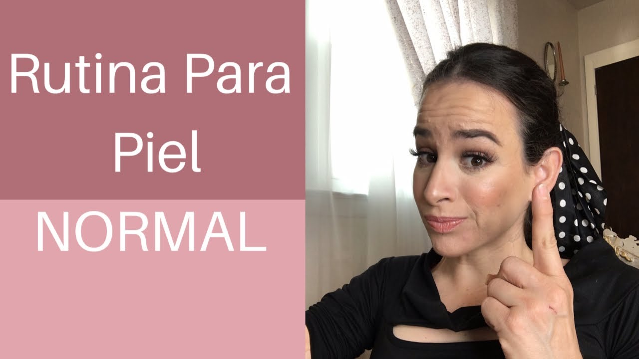 CUALES SON LOS CUIDADOS PARA UNA PIEL NORMAL | RUTINA PARA UNA PIEL ...